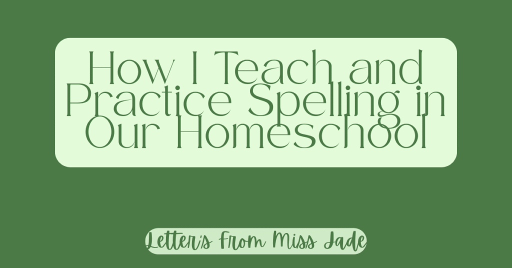 How I Teach and Practice Spelling in Our Homeschool - Letters From Miss ...